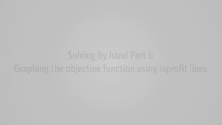 Video 11 - Solving by hand Part I: Graphing the objective function ...