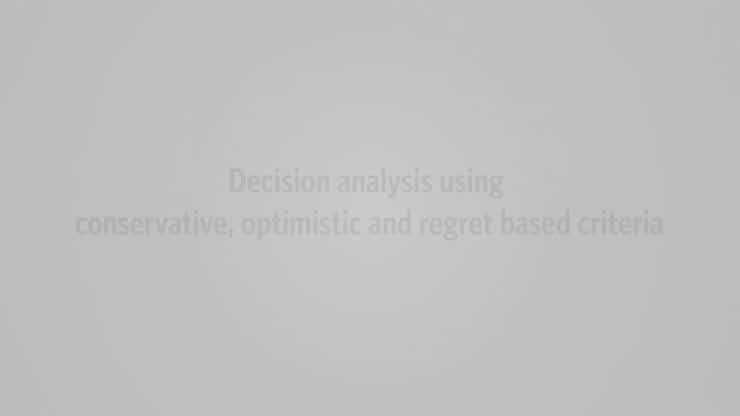 Video 34 - Decision Analysis Using Conservative, Optimistic and Regret ...